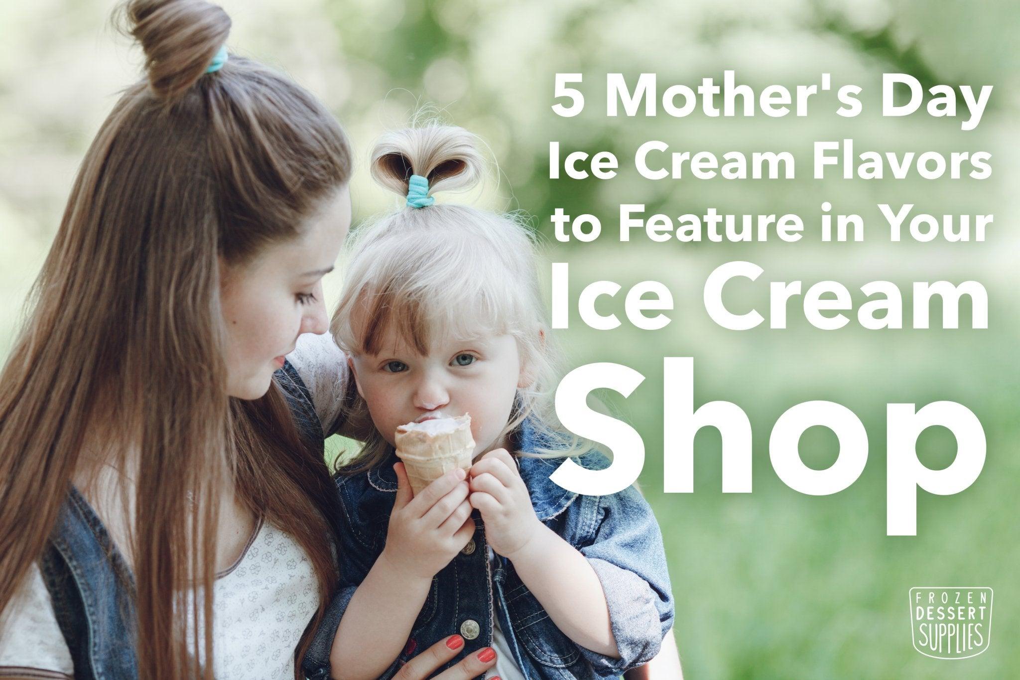 Top 5 Ice Cream Flavors to Feature for Mother's Day - Frozen Dessert ...